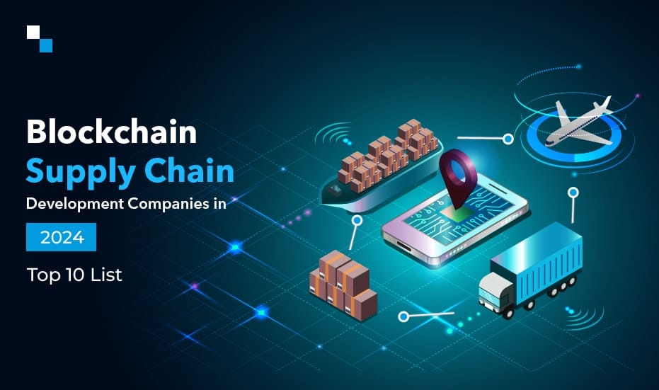 Top 10 Blockchain Supply Chain Development Companies in 2024